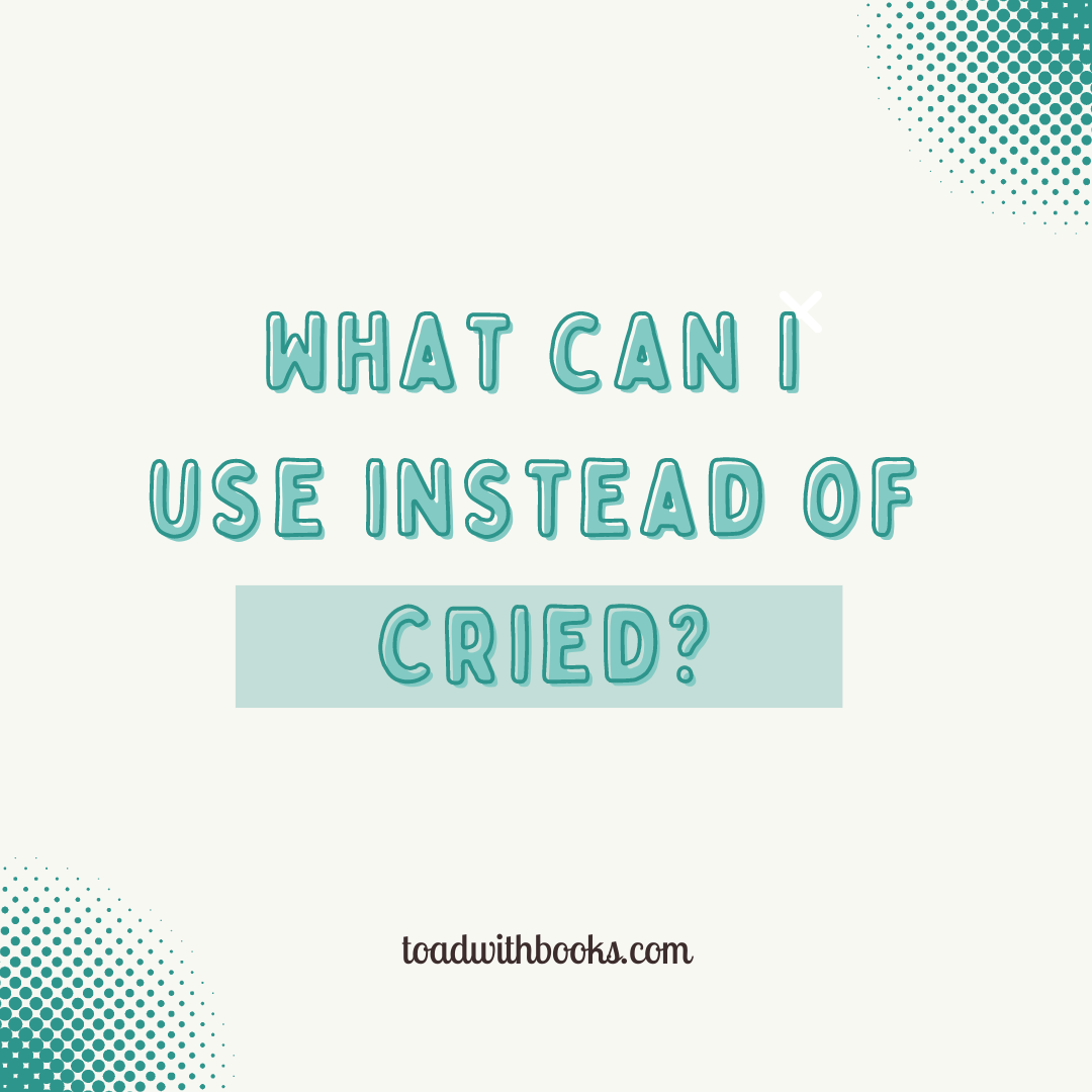 What Can I Use Instead of Cried? – Toad with Books
